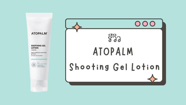 รีวิว ATOPALM Shooting Gel Lotion มอยเจอร์ไรเซอร์สำหรับคนผิวมัน