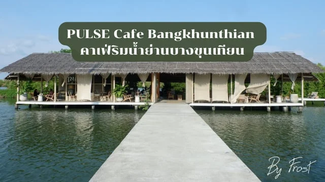 PULSE Cafe Bangkhunthian คาเฟ่ริมน้ำย่านบางขุนเทียน