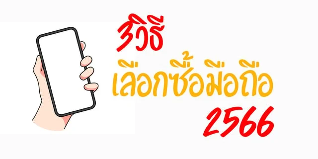 3 วิธี เลือกซื้อโทรศัพท์มือถือที่เหมาะสมต่อการใช้งาน 2566