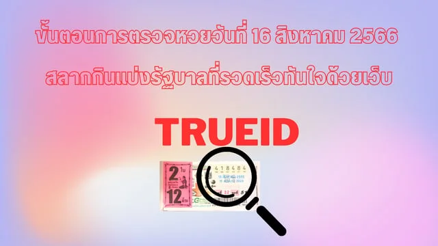 ขั้นตอนการตรวจหวยวันที่ 16 สิงหาคม 2566 สลากกินแบ่งรัฐบาลที่รวดเร็วทันใจด้วยเว็บ TrueID