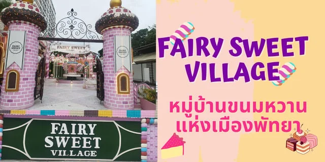 FAIRY SWEET VILLAGE หมู่บ้านขนมหวานแห่งเมืองพัทยา