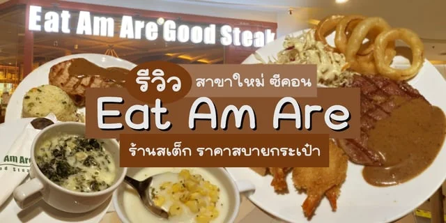 รีวิว Eat Am Are ร้านสเต็กราคาสบายกระเป๋า ชี้เป้าสาขาใหม่ ซีคอนศรีนครินทร์