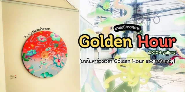 พาชมนิทรรศการ Golden Hour @KICH gallery ใกล้ BTS เพลินจิต มาค้นหาช่วง ...