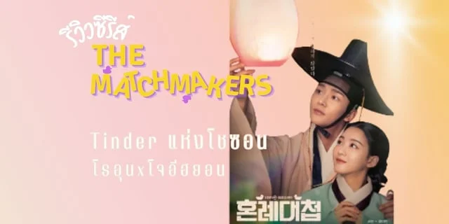 รีวิวThe Matchmakers 2023 Tinder แห่งโชซอน โรอุนxโจอีฮยอน