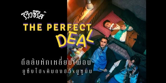 รีวิว The Perfect Deal "ดีลลับหักเหลี่ยมเพื่อน" ยูซึงโฮxคิมดงฮวีxยูซูบิน