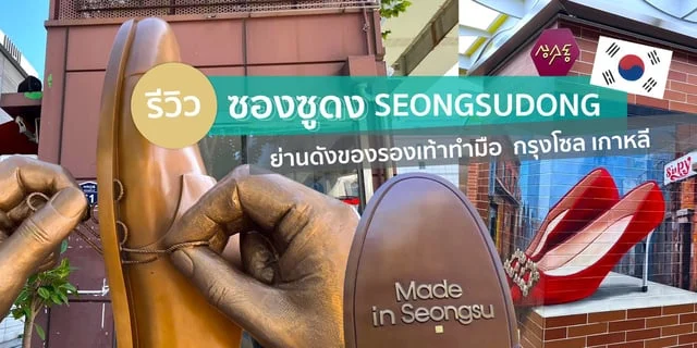 รีวิว ซองซูดง SEONGSUDONG ย่านดังของรองเท้าทำมือที่กรุงโซล เกาหลี
