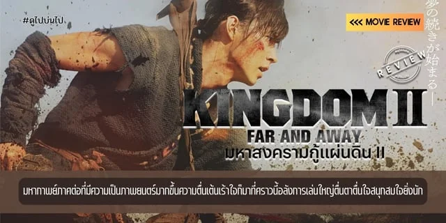 รีวิวภาพยนตร์ Kingdom 2: Far and Away มหาสงครามกู้แผ่นดิน 2 (2022) มหากาพย์ภาคต่อที่มีความเป็น ...