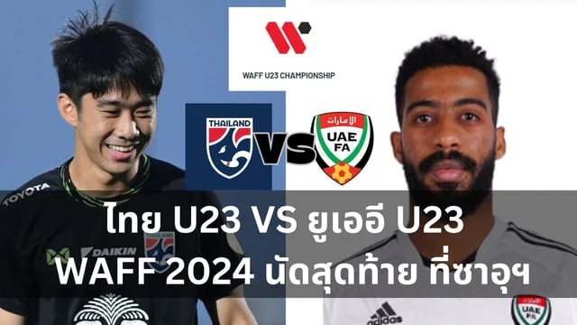วิเคราะห์ : ไทย U23 VS ยูเออี U23 ศึก WAFF 2024 นัดสุดท้าย ที่ประเทศซาอุฯ (ช่องทางดูบอลสด)