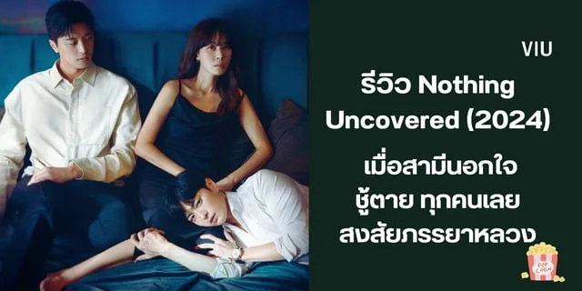 รีวิว Nothing Uncovered (2024) เมื่อสามีนอกใจ ชู้ตาย ทุกคนเลยสงสัยภรรยาหลวง