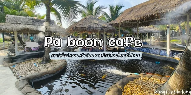 รีวิว Pa boon cafe พัทยา คาเฟ่สไตล์ครอบครัวกับบรรดาสัตว์น้อยใหญ่